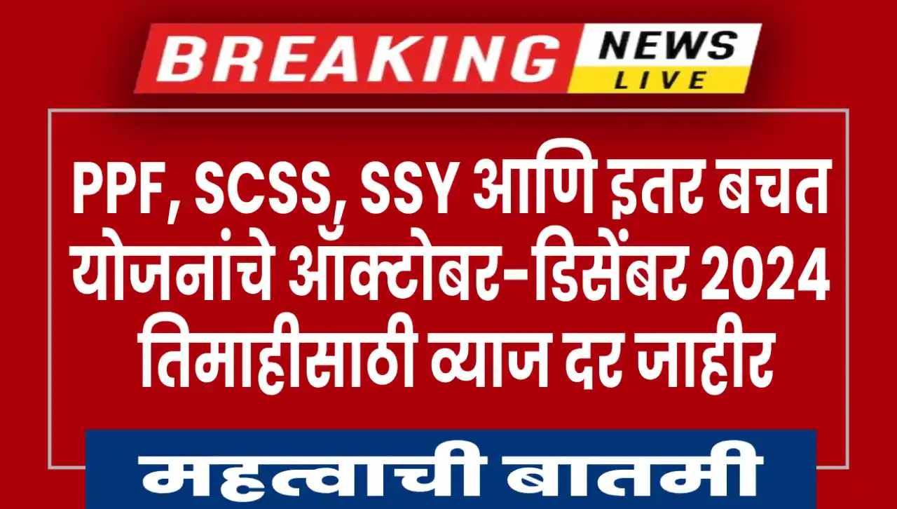 PPF, SCSS, SSY आणि इतर बचत योजनांचे ऑक्टोबर-डिसेंबर 2024 तिमाहीसाठी व्याज दर जाहीर